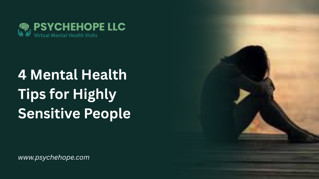 4 Mental Health Tips for Highly Sensitive People - Psychehope